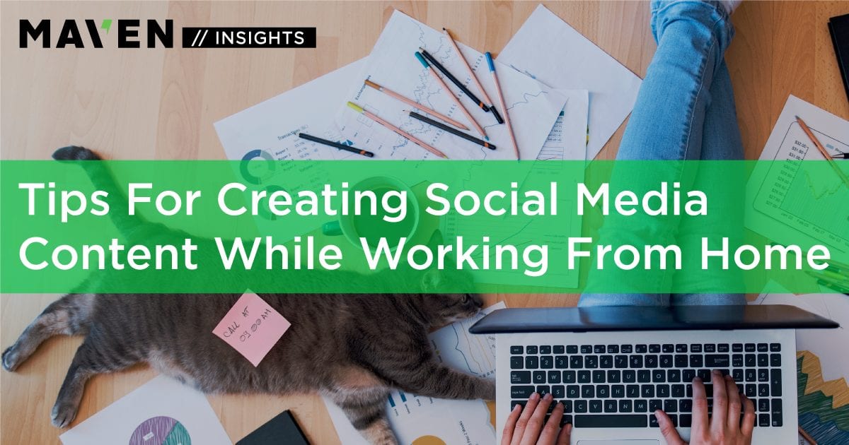 Tips for Creating Social Media Content While Working From Home | Maven